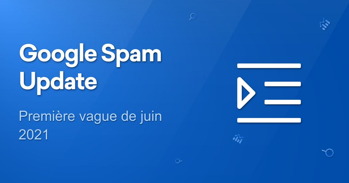 MIse à jour Google Spam Update June 2021 - SISTRIX